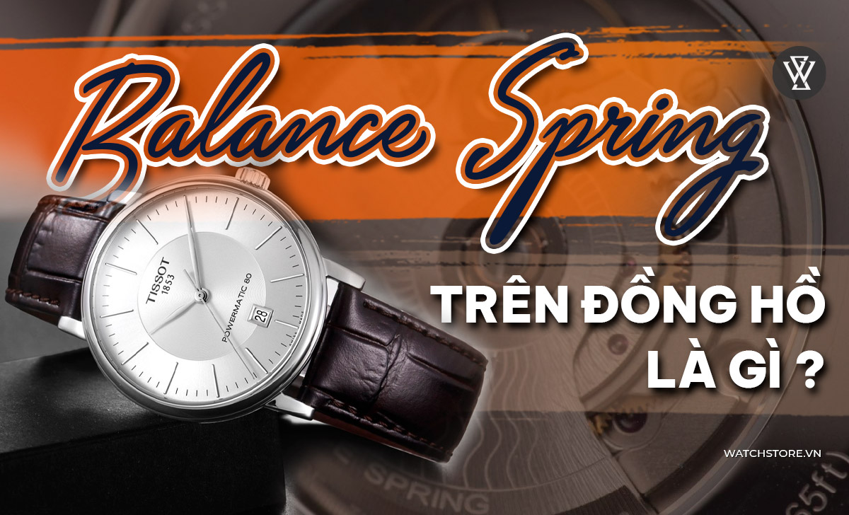 Balance Spring đồng hồ là gì? Quy trình, vật liệu chế tác