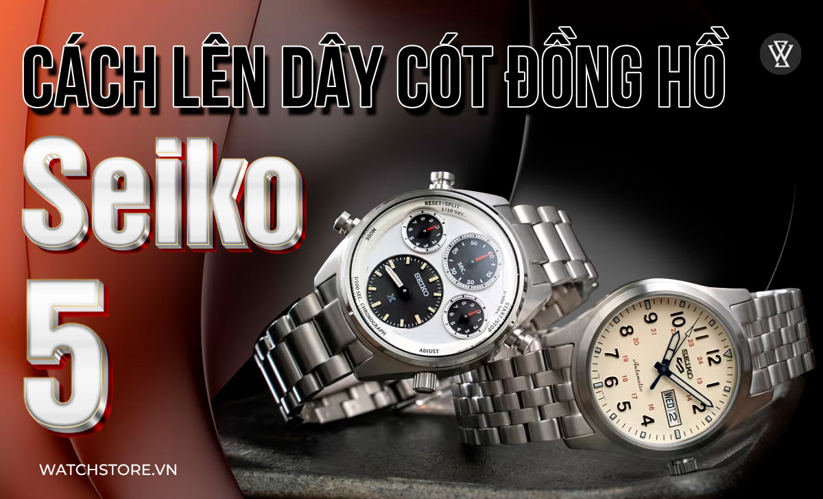 Cách lên dây cót cho đồng hồ Seiko 5 Manual và Automatic cực dễ