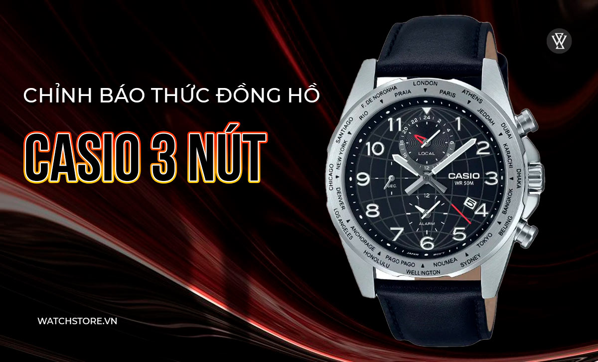 Cách chỉnh giờ, phút, báo thức đồng hồ Casio 3 nút hiệu quả